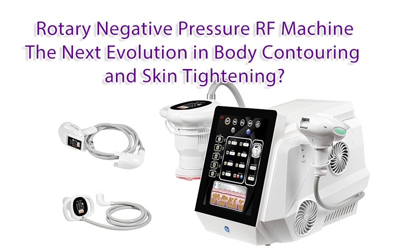 Rotary Negative Pressure RF Machine – The Next Evolution in Body Conto